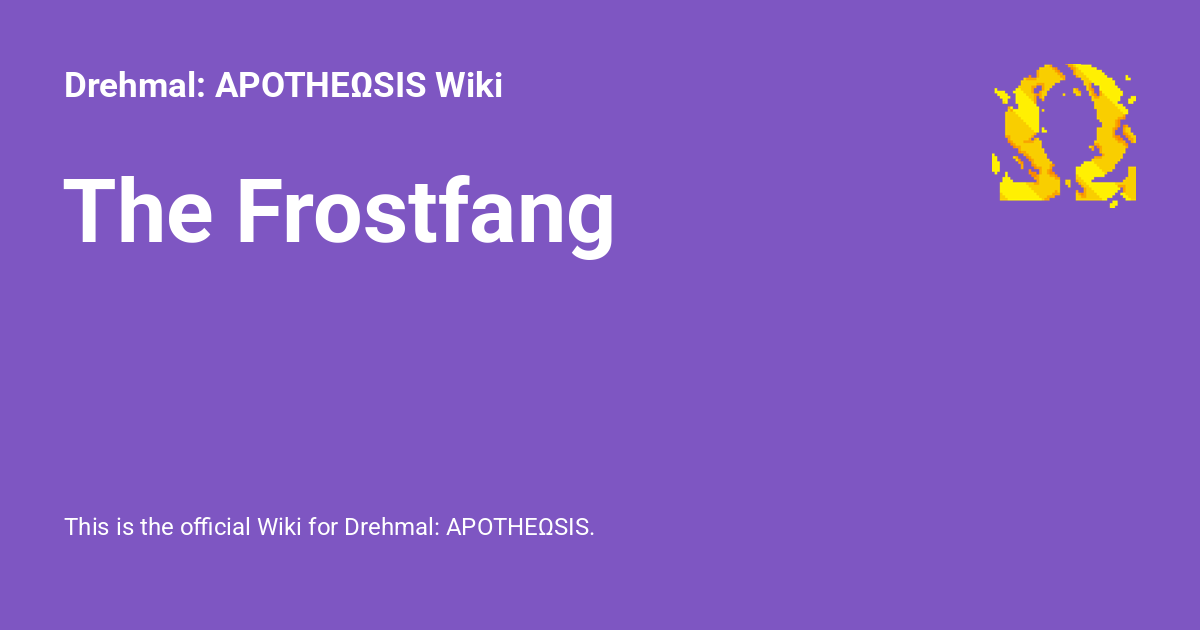 The Frostfang - Drehmal: APOTHEΩSIS Wiki