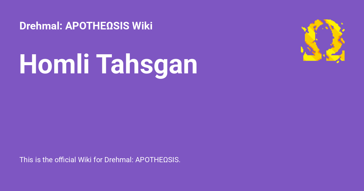 Homli Tahsgan - Drehmal: APOTHEΩSIS Wiki